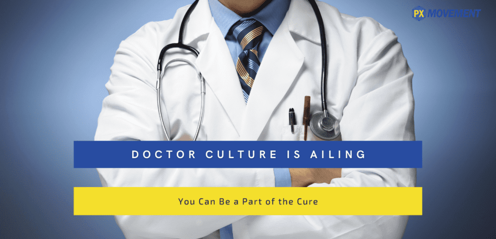 There's a Problem With Today's Doctor Culture - PX Movement